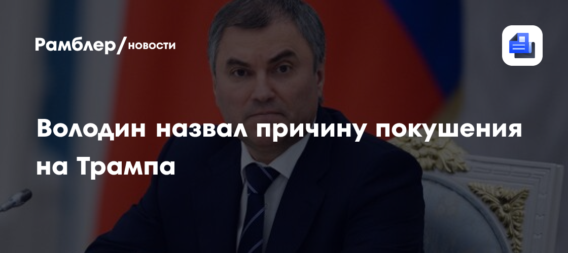 Володин причиной покушения могла стать позиция Трампа по Украине