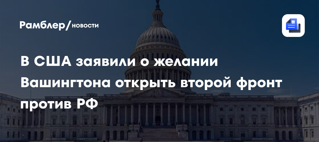 В США заявили о желании Вашингтона открыть второй фронт против РФ