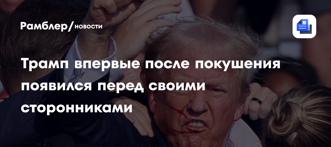 Трамп впервые после покушения появился перед своими сторонниками