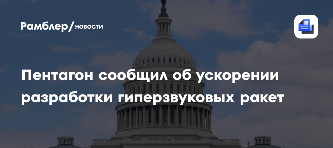 Пентагон сообщил об ускорении разработки гиперзвуковых ракет Рамблер