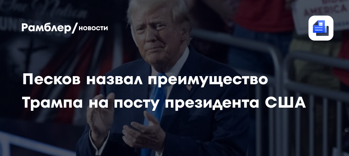 Песков назвал преимущество Трампа на посту президента США Рамблерновости