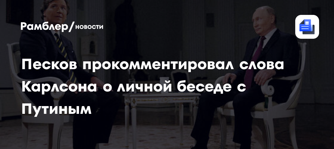 Песков прокомментировал слова Карлсона о личной беседе с Путиным