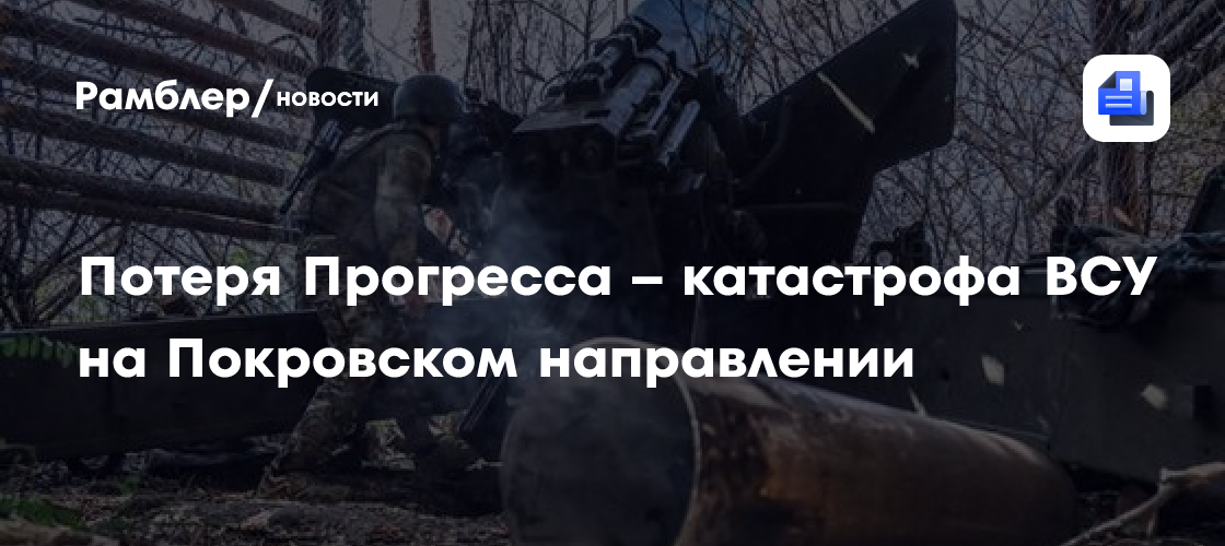 Потеря Прогресса катастрофа ВСУ на Покровском направлении Рамблер