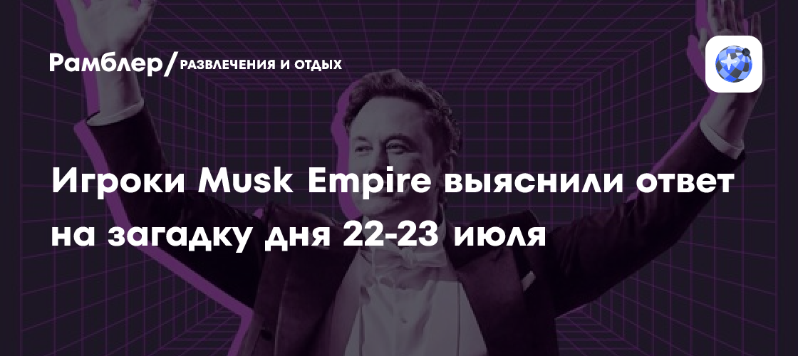 Игроки Musk Empire выяснили ответ на загадку дня 22-23 июля - Рамблер ...