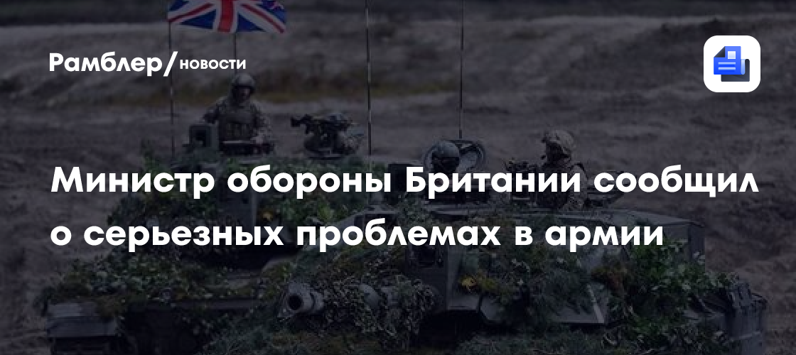 Министр обороны Британии сообщил о серьезных проблемах в армии