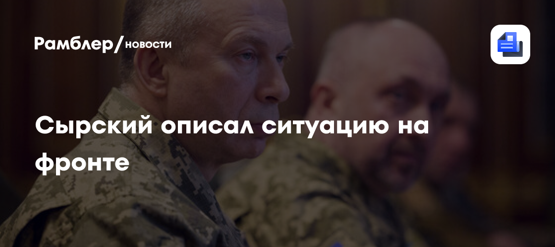 Сырский ситуация у ВСУ на фронте сложная ВС РФ атакуют на многих