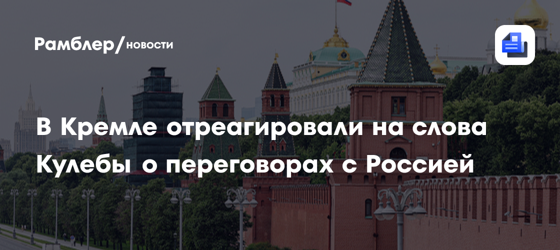 В Кремле отреагировали на слова Кулебы о переговорах с Россией