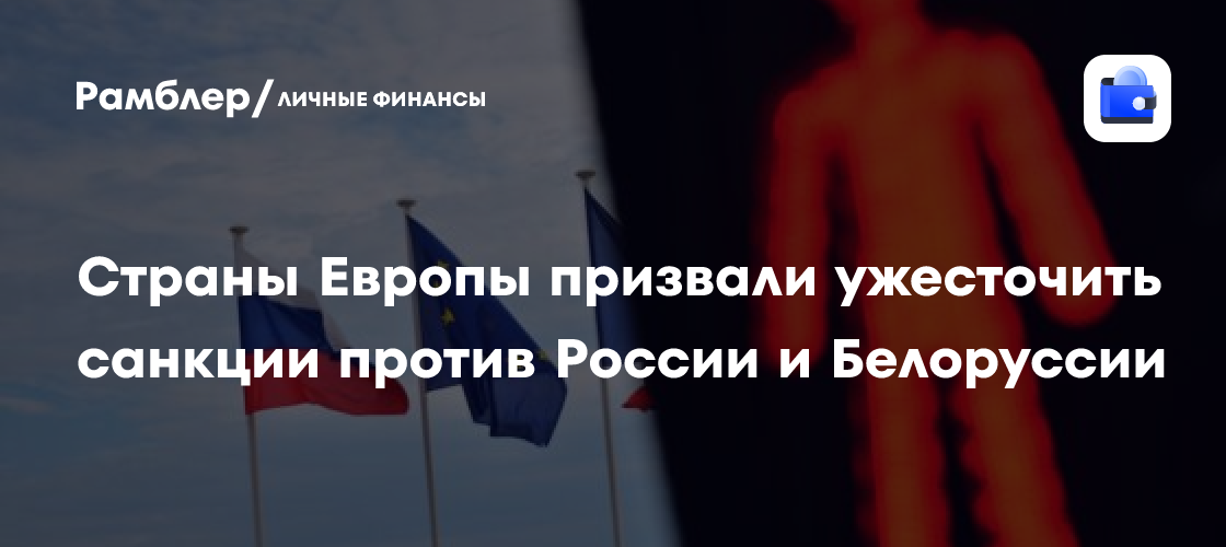 Страны Европы призвали ужесточить санкции против России и Белоруссии