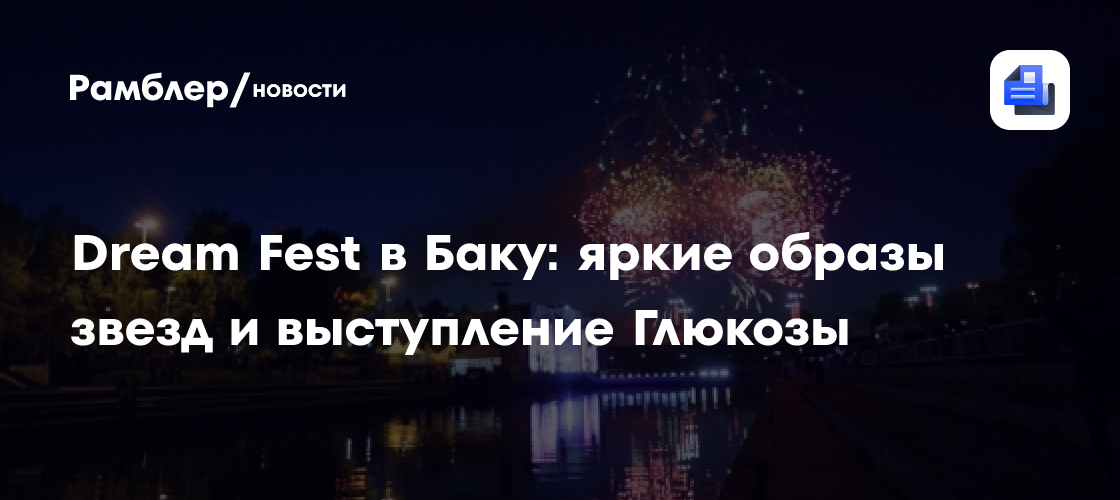 Dream Fest в Баку: яркие образы звезд и выступление Глюкозы - Рамблер/новости