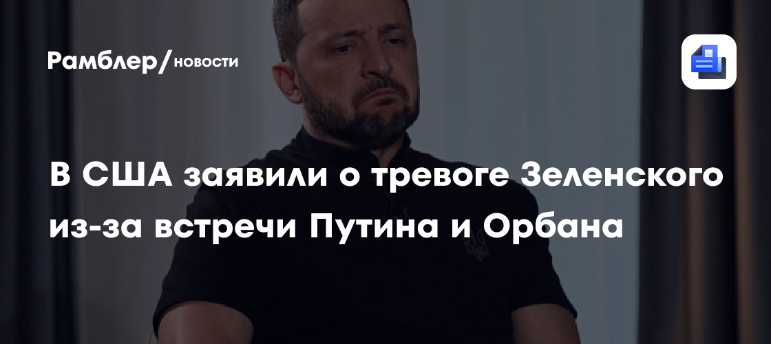 В США заявили о тревоге Зеленского из за событий вокруг России