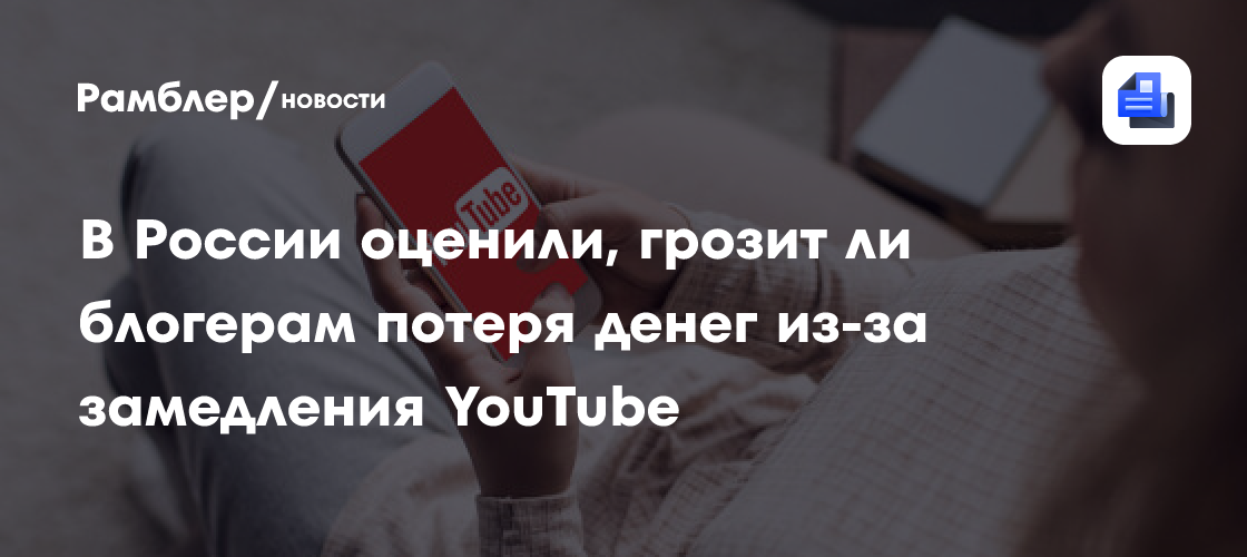 В России оценили грозит ли блогерам потеря денег из за замедления
