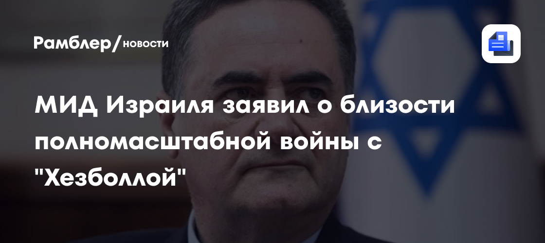 МИД Израиля заявил о близости полномасштабной войны с Хезболлах и
