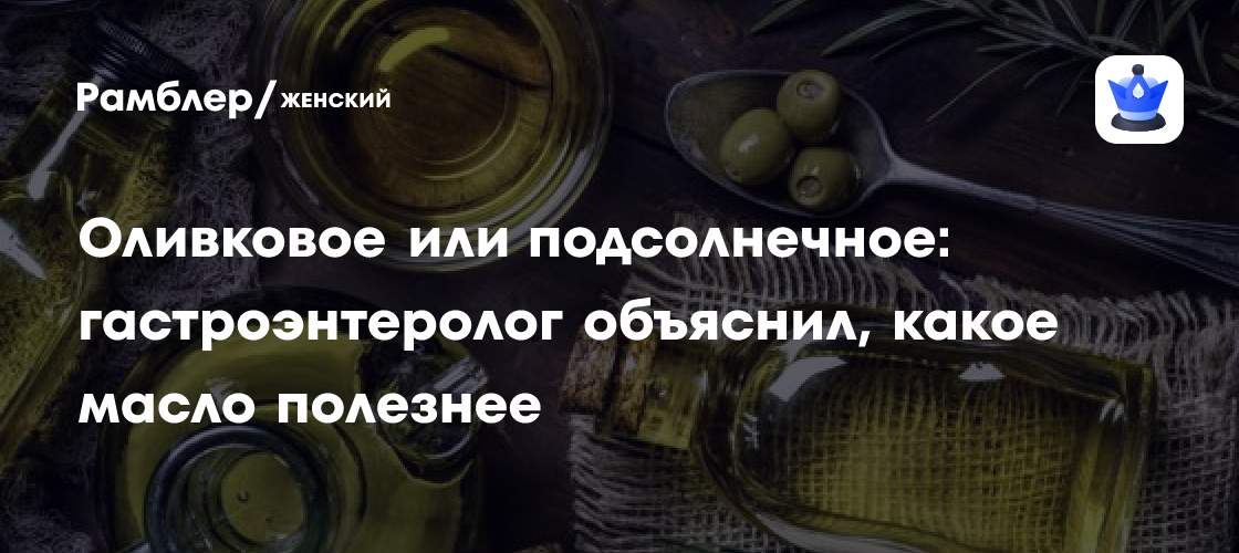 Оливковое или подсолнечное: гастроэнтеролог рассказала, какое масло ...