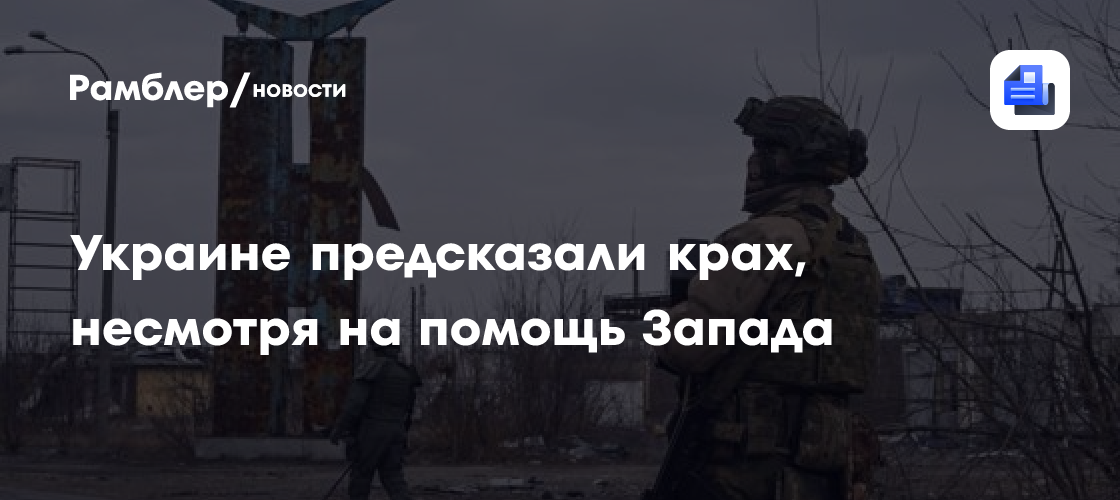 Украине предсказали крах несмотря на помощь Запада Рамблерновости