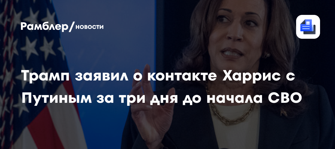 Трамп заявил о контакте Харрис с Путиным за три дня до начала СВО