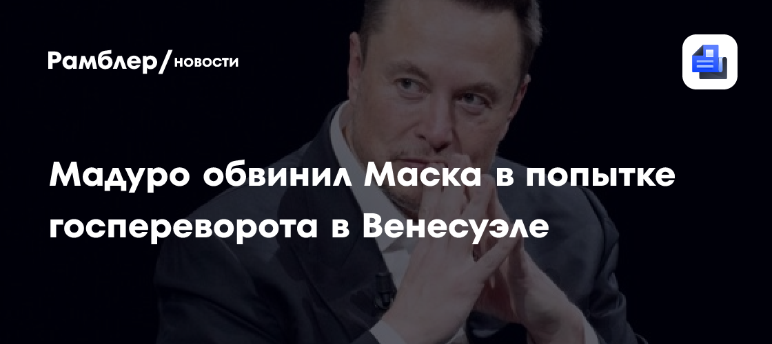 Правые фашисты Мадуро обвинил Маска в попытке госпереворота в