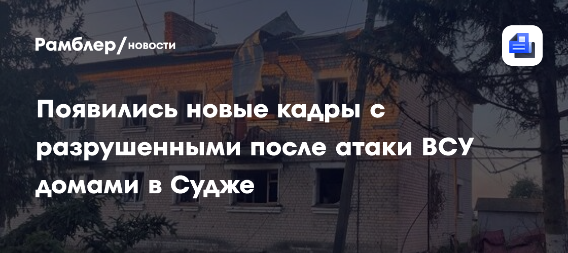 Появились новые кадры с разрушенными после атаки ВСУ домами в Судже