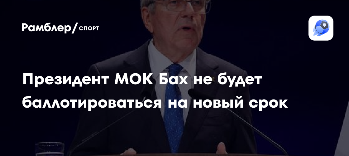 Президент МОК Бах не будет баллотироваться на новый срок Рамблерспорт
