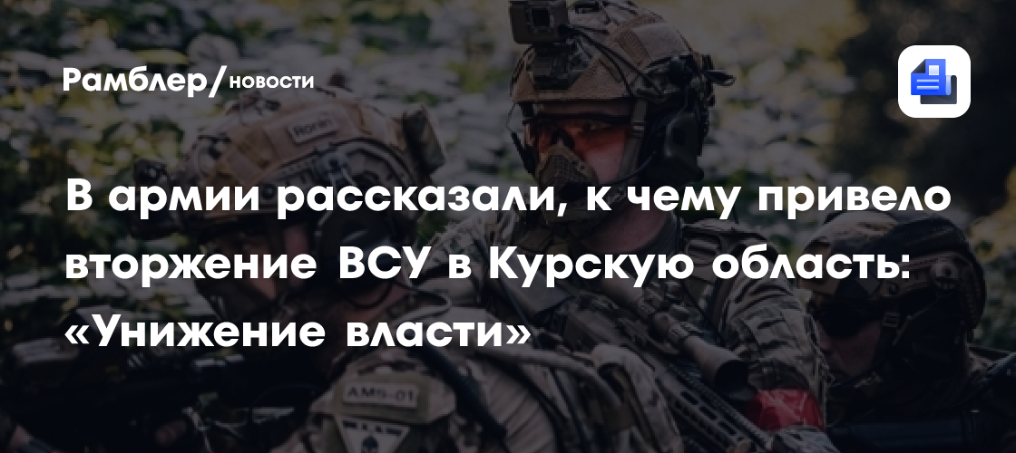 В армии рассказали к чему привело вторжение ВСУ в Курскую область
