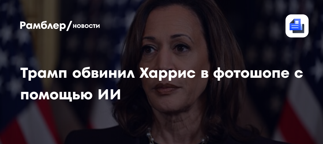 Трамп обвинил Харрис в фотошопе с помощью ИИ Рамблерновости