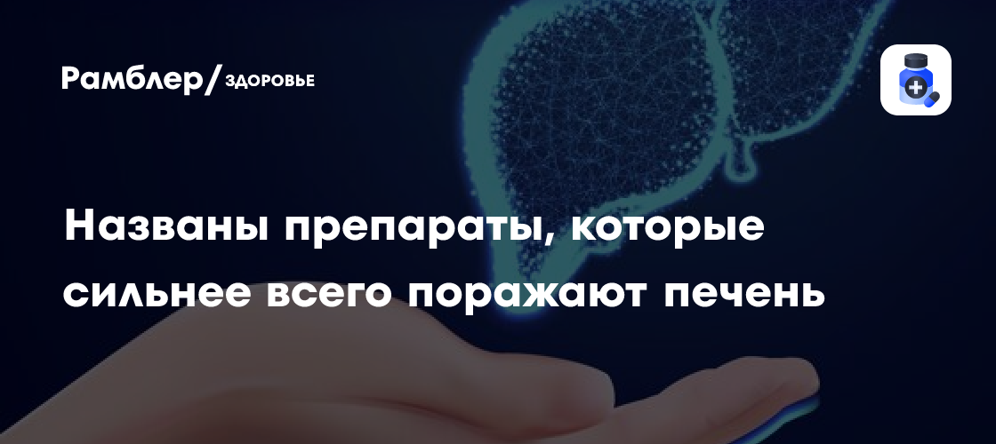 Названы препараты, которые сильнее всего поражают печень - Рамблер/здоровье