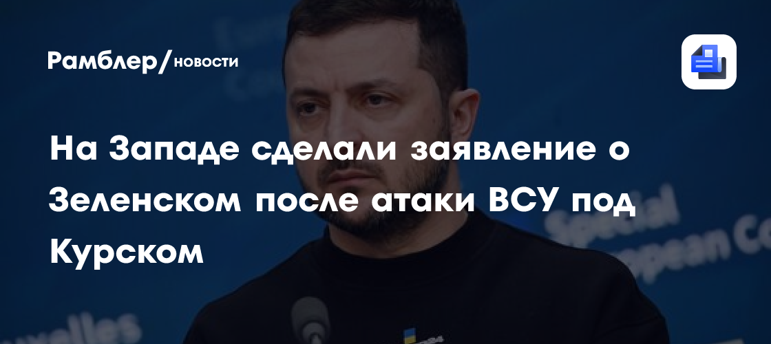 На Западе сделали заявление о Зеленском после атаки ВСУ под Курском