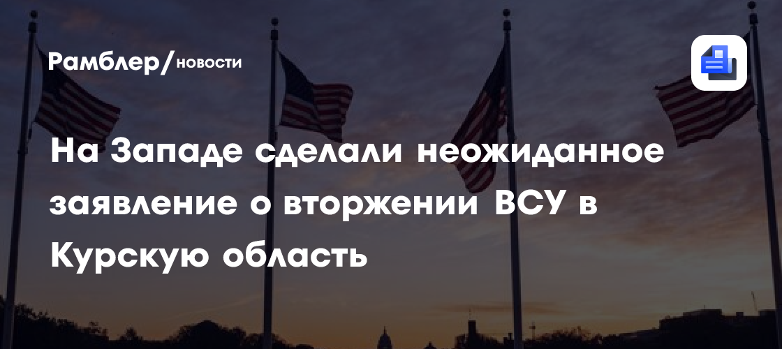 На Западе сделали неожиданное заявление вторжении ВСУ в Курскую область