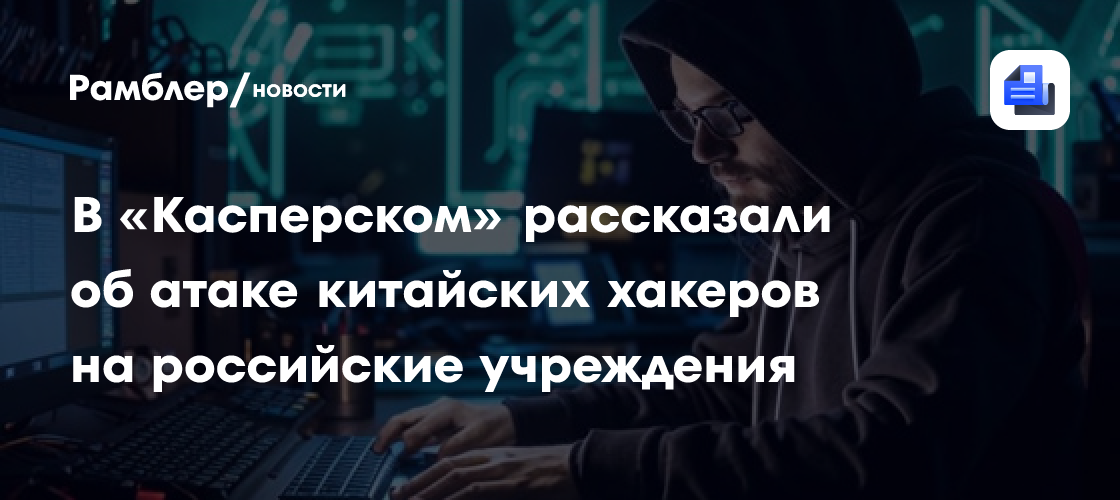 В Касперском рассказали об атаке китайских хакеров на российские