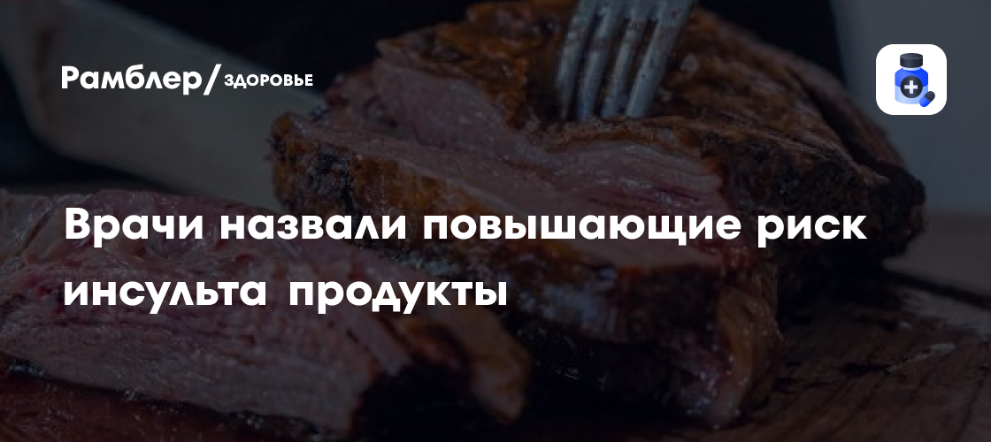 Врачи назвали повышающие риск инсульта продукты Рамблерздоровье