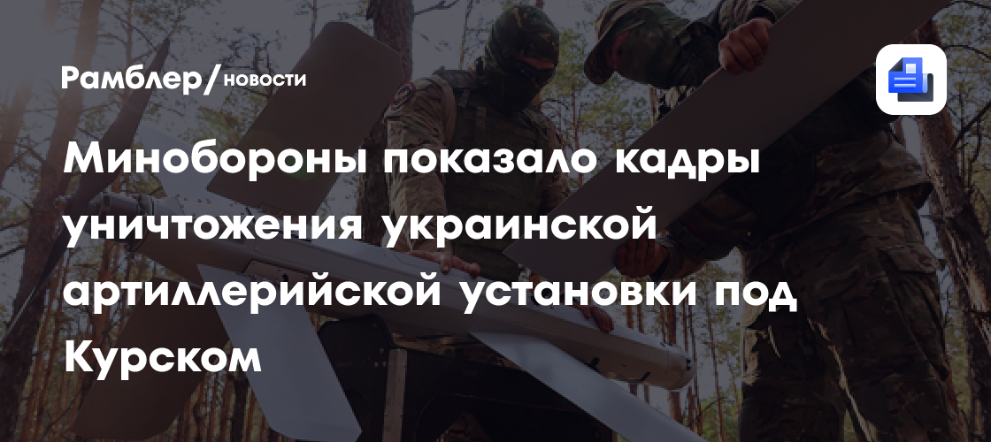 Минобороны показало кадры уничтожения украинской артиллерийской