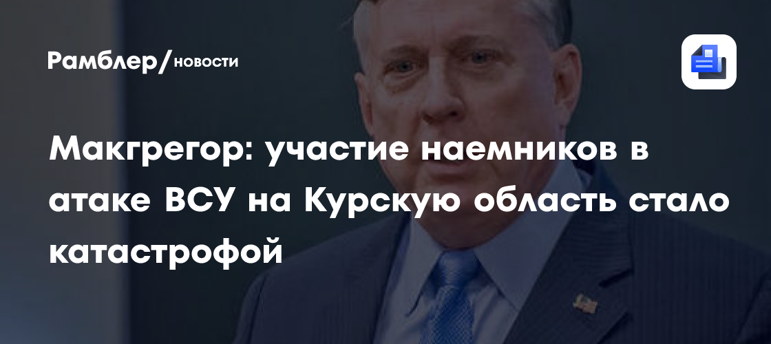 Макгрегор участие наемников в атаке ВСУ на Курскую область стало