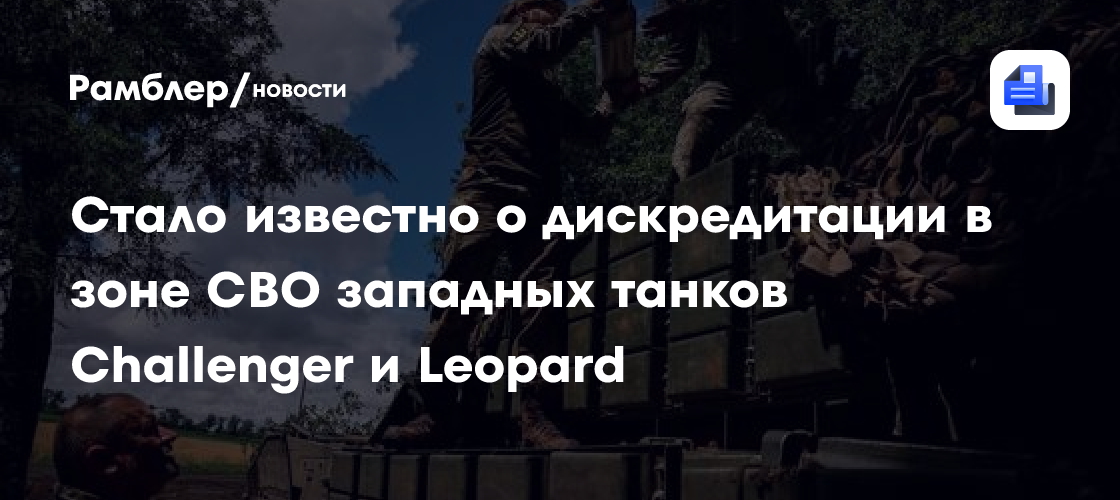 Стало известно о дискредитации в зоне СВО западных танков Challenger и Leopard - Рамблер/новости
