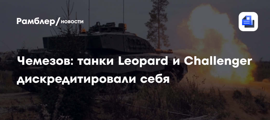 В «Ростехе» заявили, что танки Leopard и Challenger себя дискредитировали - Рамблер/новости