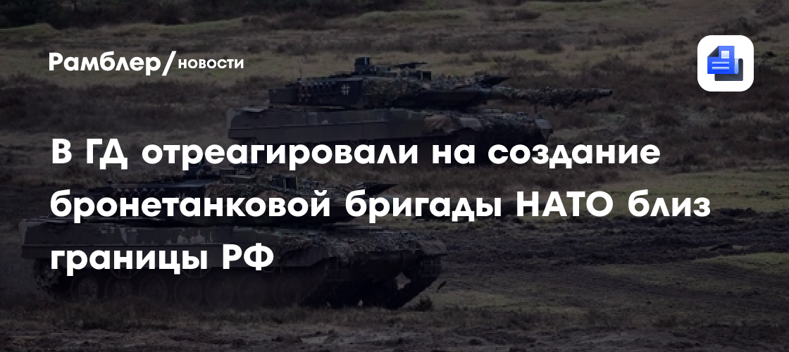 В Госдуме отреагировали на создание бронетанковой бригады НАТО близ
