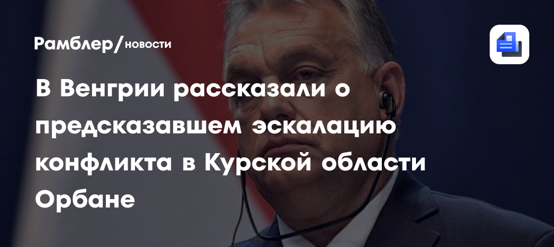 В Венгрии рассказали о предсказавшем эскалацию конфликта в Курской
