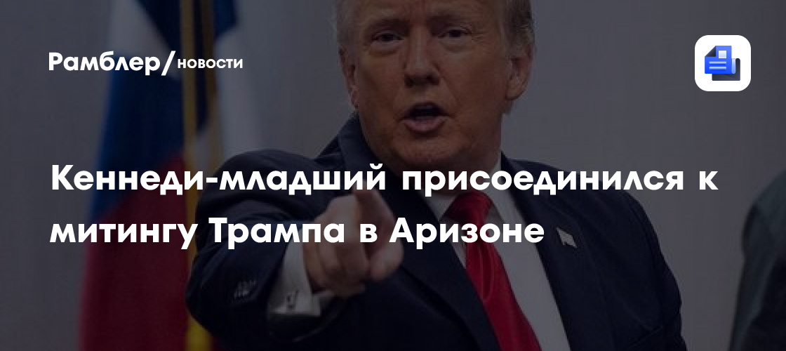 Кеннеди младший присоединился к митингу Трампа в Аризоне Рамблерновости