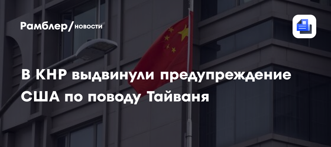 В КНР выдвинули предупреждение США по поводу Тайваня Рамблерновости
