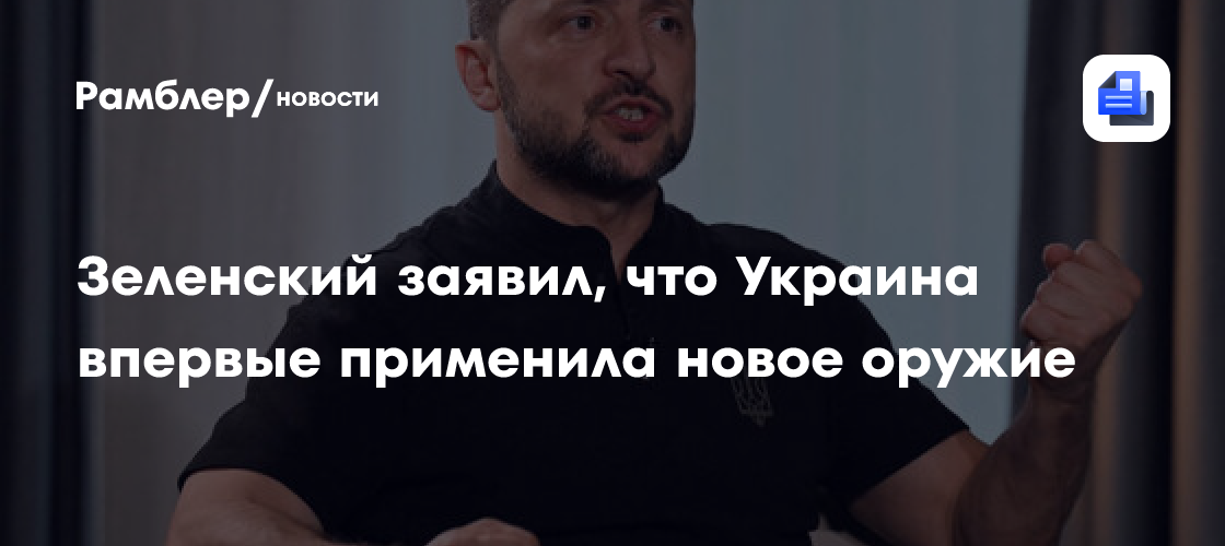 Зеленский заявил что Украина впервые применила новое оружие Рамблер