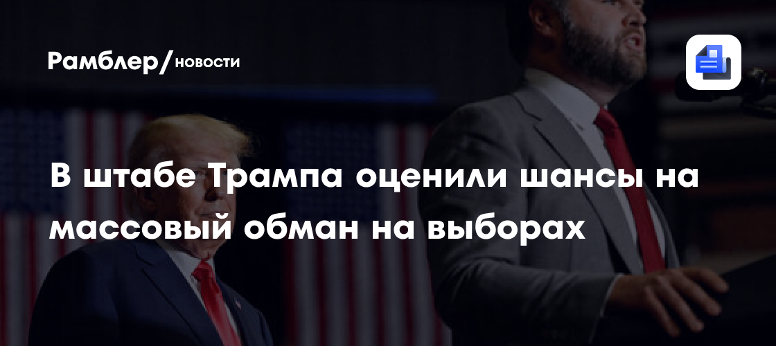 В штабе Трампа оценили шансы на массовый обман на выборах Рамблерновости