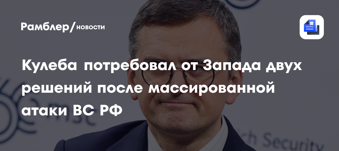 Кулеба потребовал от Запада двух решений после массированной атаки ВС