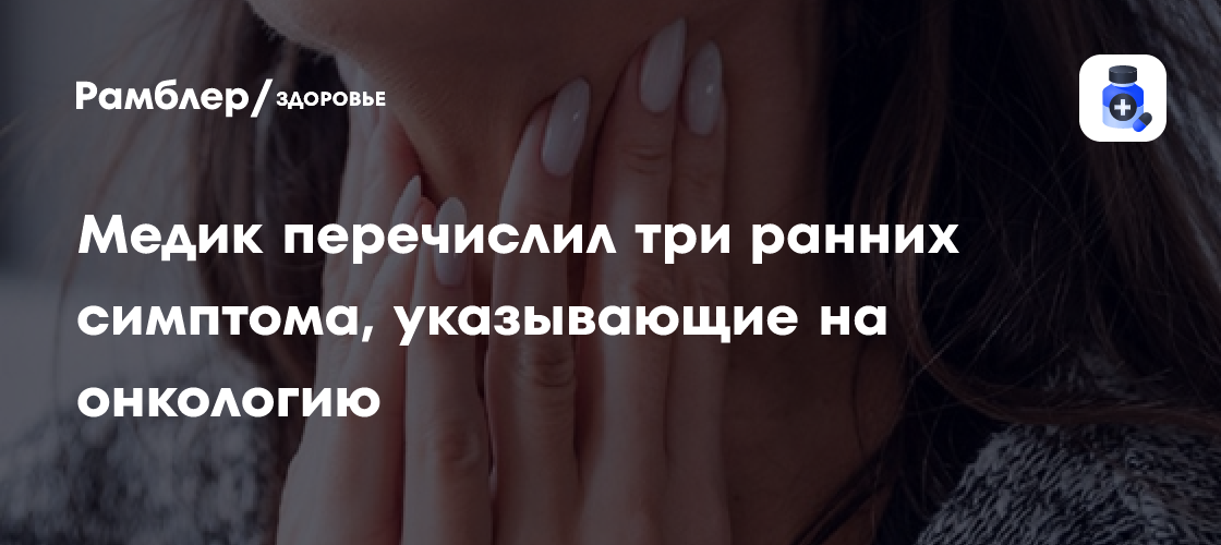 Врач назвал три ранних симптома указывающие на онкологию Рамблер