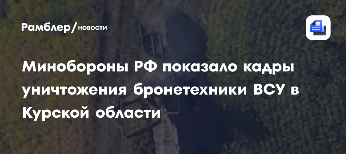 Минобороны РФ показало кадры уничтожения бронетехники ВСУ в Курской