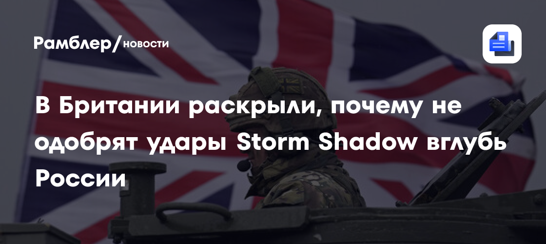 В Британии раскрыли почему не одобрят удары Storm Shadow вглубь России