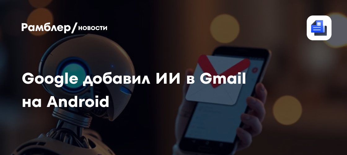 Google добавил ИИ в Gmail на Android - Рамблер/новости