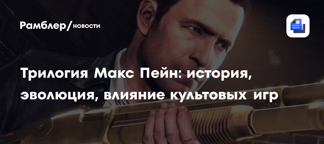 Трилогия Макс Пейн: история, эволюция, влияние культовых игр - Рамблер ...