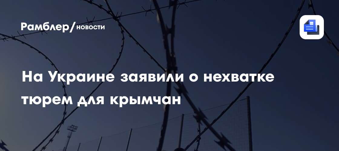 На Украине заявили о нехватке тюрем для крымчан Рамблерновости