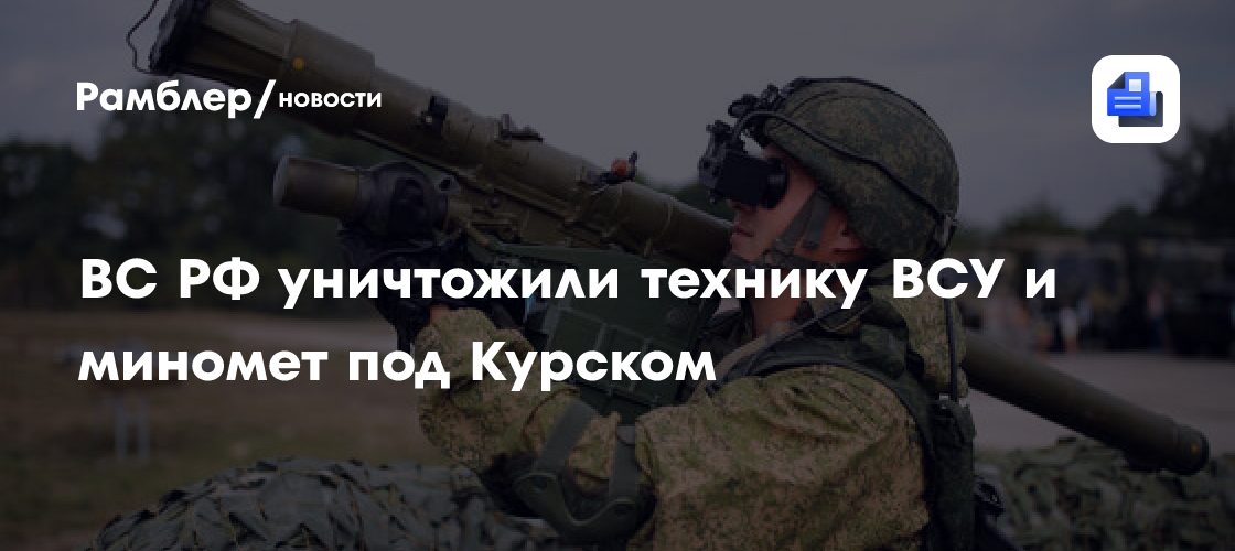Алаудинов сообщил об уничтожении техники ВСУ и миномета на Курском