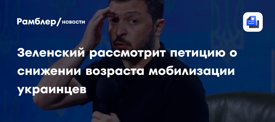 Зеленский рассмотрит петицию о снижении возраста мобилизации украинцев