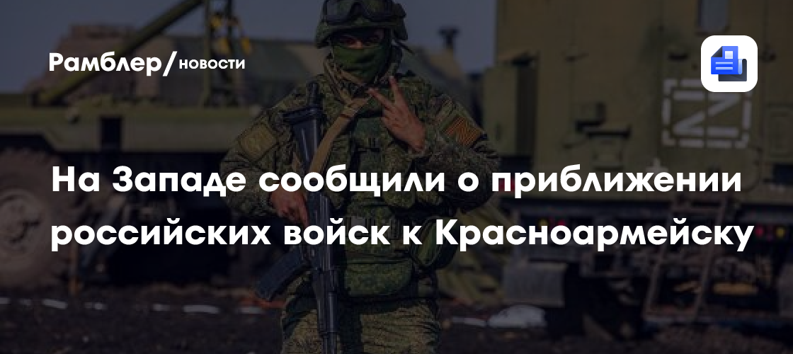 На Западе сообщили о приближении российских войск к Красноармейску