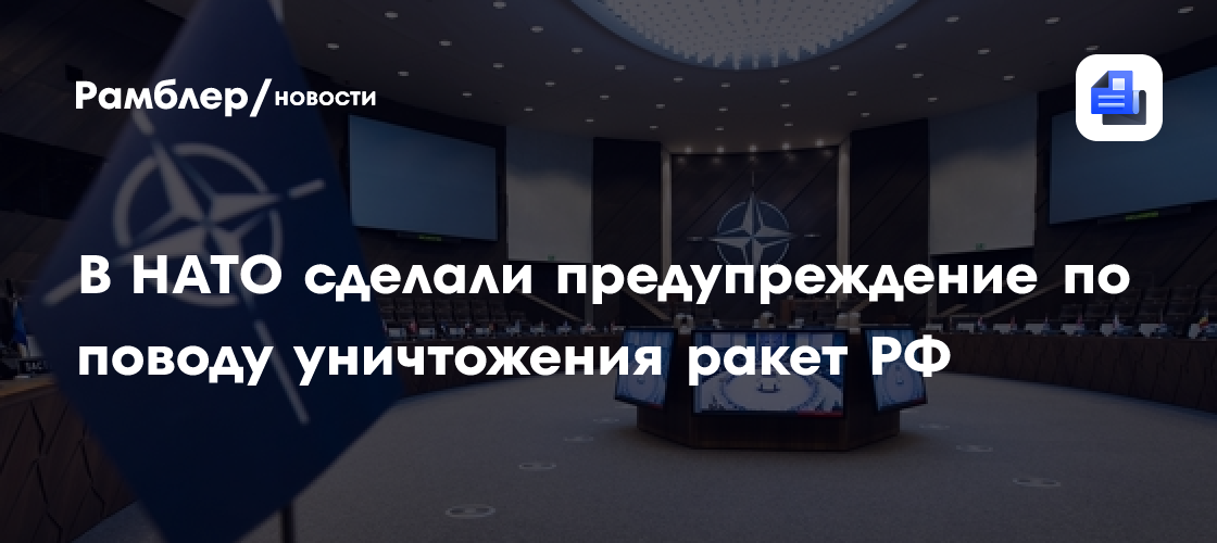 В НАТО сделали предупреждение по поводу уничтожения ракет РФ Рамблер